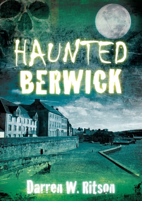 Haunted Berwick a book by Darren W. Ritson - Bookshop.org UK