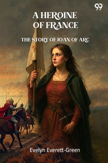 A Heroine Of France The Story Of Joan Of Arc a book by Evelyn Everett ...